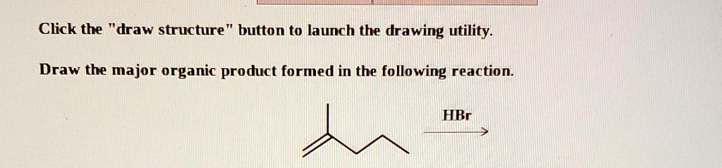 Click the "draw structure" button to launch the drawing utility. Draw the major organic product ...