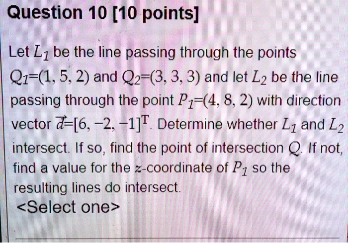 Question 10 [10 points] Let Lz be the line passing through the points Q1-(1, 5, 2) and Q2-(3.3 ...