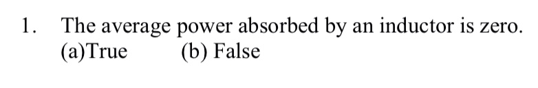1 the average power absorbed by an inductor is zero atrue b false 88183
