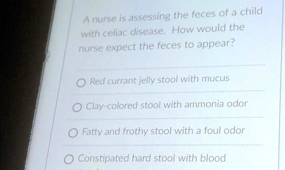 a nurse is assessing the feces of a child with celiac disease how would ...