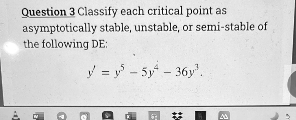 'Question 3 Classify each critical point as asymptotically stable ...