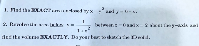 SOLVED: 1. Find the EXACT area enclosed by x = y and y = 6-x Revolve ...