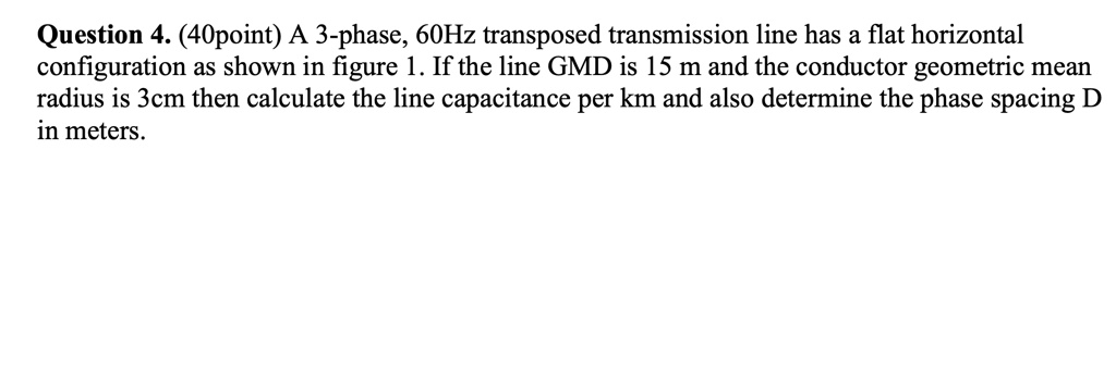 Question 4. (40point) A 3-phase, 60Hz transposed transmission line has ...