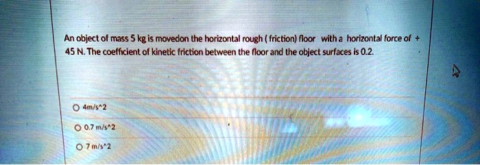 SOLVED: An object of mass 5 kg is moved on the horizontal rough (friction) floor with a ...