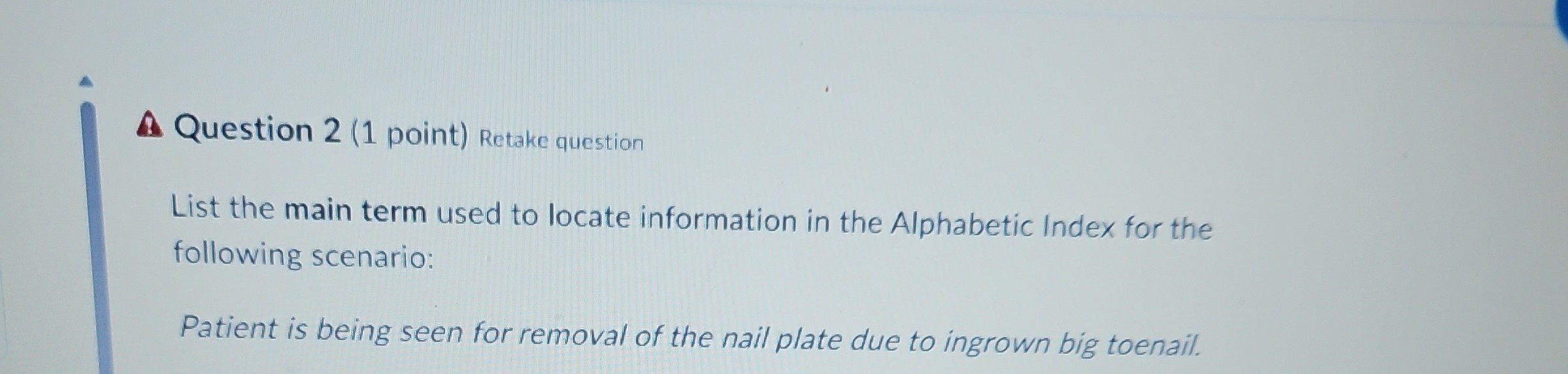 Question 2 (1 point) Retake question List the main term used to locate information in the ...