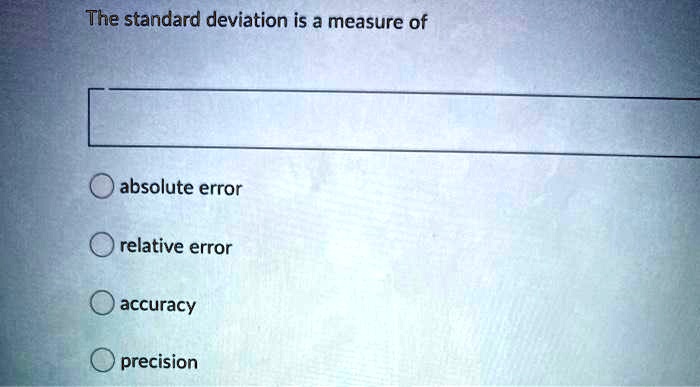 the standard deviation is a measure of absolute error relative error accuracy precision 43979