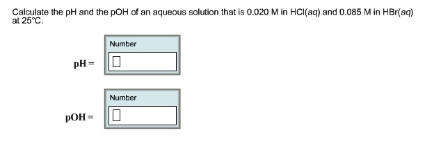 SOLVED: Calculate the pH and the pOH of an aqueous solution that is 0.020 M in HCI(aq) and 0.085 ...