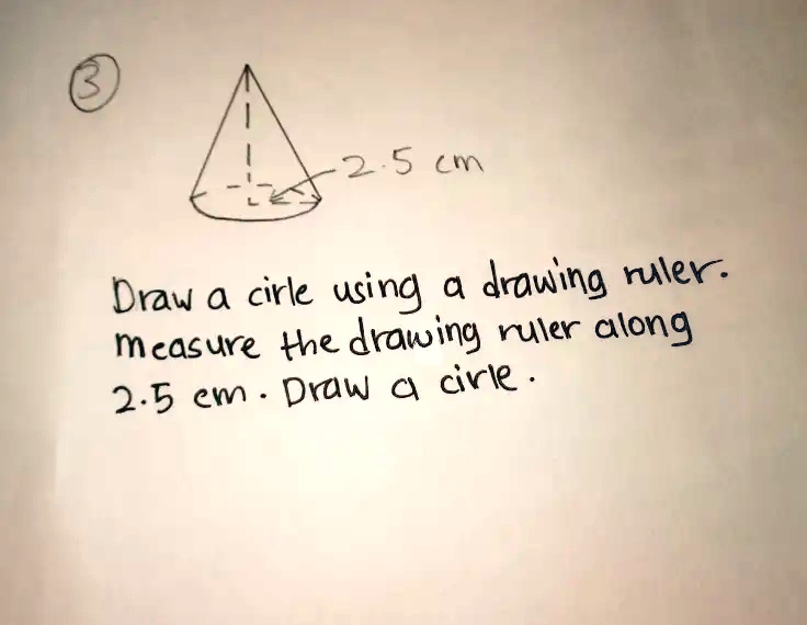 SOLVED: 2.5 cm Draw circle using a drawing ruler. Measure the drawing ruler along 2.5 cm. Draw a ...
