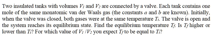 SOLVED: Two insulated tanks with volumes V1 and Vz are connected by a valve. Each tank contains ...