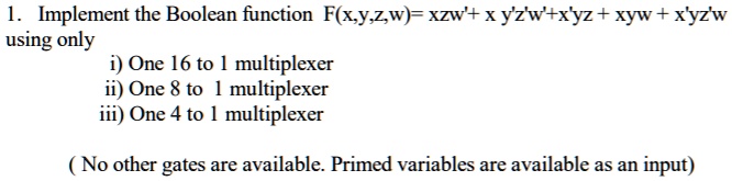 Solved Implement The Boolean Function Fx Y Z W Xzw Xyzw Xyz Xyw Xyzw