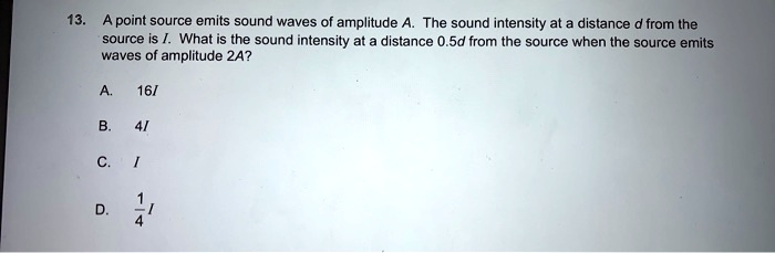 13 a point source emits sound waves of amplitude the sound intensity at ...