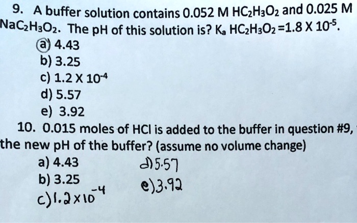 9. A buffer solution contains 0.052 M HC2H3O2 and 0.025 M NaC2H3O2. The pH of this solution is ...