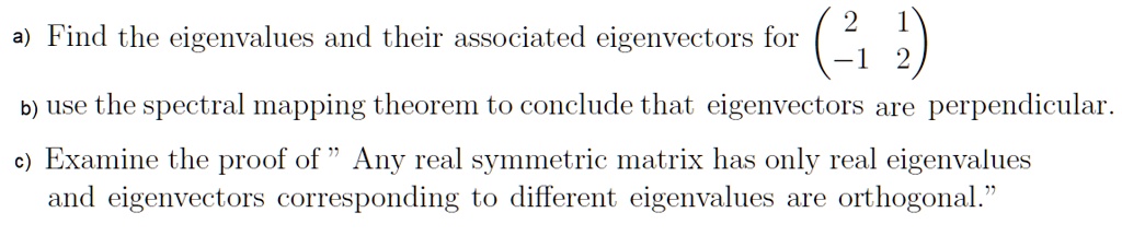 SOLVED: a) Find the eigenvalues and their associated eigenvectors for b) use the spectral ...