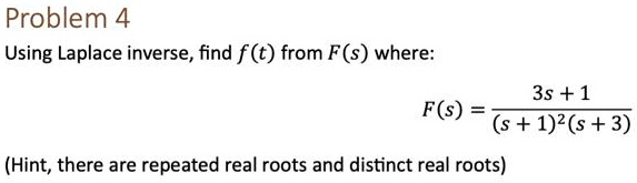 Problem 4 Using Laplace inverse, find f(t) from F(s) where: F(s) = (3s ...