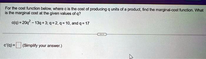 SOLVED: For the cost function below, where c is the cost of producing q units of a product, find ...