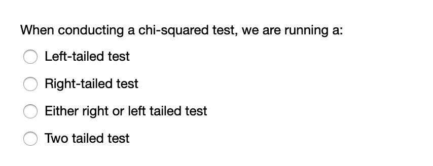 SOLVED: When conducting a chi-squared test; we are running a: Left ...