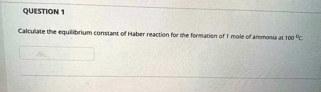 SOLVED: QUESTION 1 Calculate the equilibrium constant of Haber reaction ...