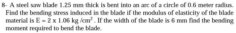 8- A steel saw blade 1.25 mm thick is bent into an arc of a circle of 0 ...