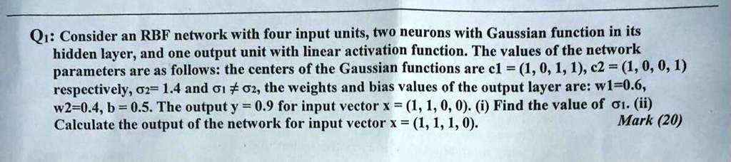 [GET ANSWER] Q1: Consider an RBF network with four input units, two neurons with Gaussian ...