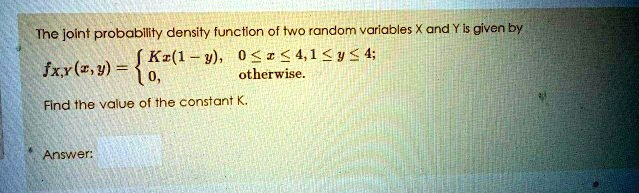 SOLVED: The joint probability density function of two random variables X and Y Is given bv Kr(1 ...