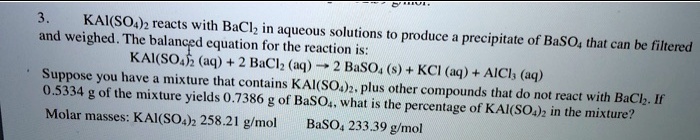 SOLVED: KAl(SO4)2 and weighed reacts with BaCl2 in aqueous solutions to produce precipitate of ...