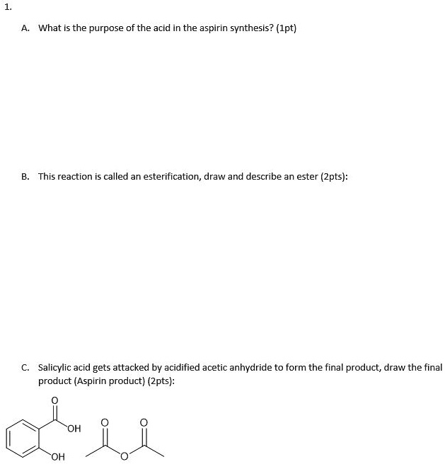 SOLVED: What is the purpose of the acid in the aspirin synthesis? (1pt ...