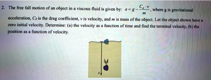 SOLVED: The force of fall motion of an object in a viscous fluid is given by: CL a = g where g ...