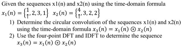 SOLVED: Given the sequences xâ‚ (n) and xâ‚‚(n) using the time-domain formula xâ‚ (n) = 12, 3, 1 ...
