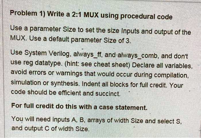 SOLVED: Write a 2:1 MUX using procedural code. Use a parameter "Size" to set the size of inputs ...