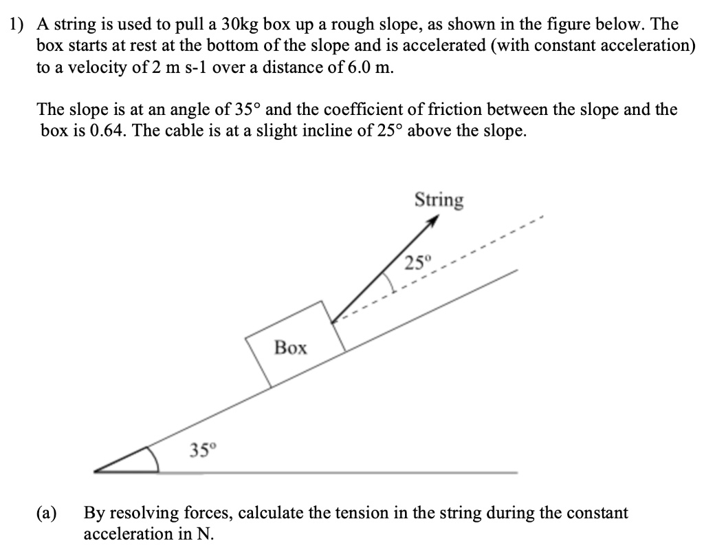 SOLVED: 1) A string is used to pull a 30kg box up a rough slope, as ...