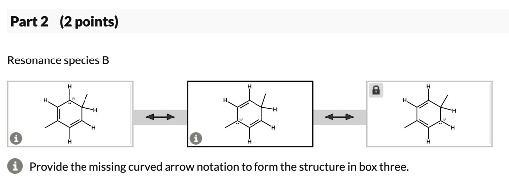 SOLVED: Part 2 (2 points) Resonance species B Provide the missing curved arrow notation to form ...