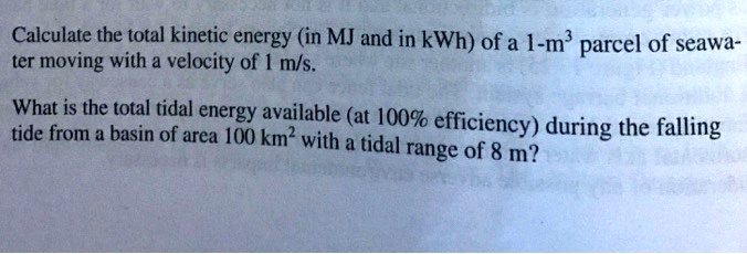 SOLVED: Tidal Energy Calculate the total kinetic energy (in MJ and in ...