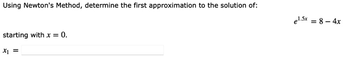 [GET ANSWER] Using Newton's Method, determine the first approximation ...