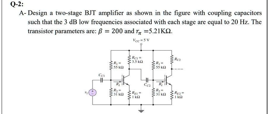 SOLVED: Q-2: A- Design two-stage BJT amplifier as shown in the figure with coupling capacitors ...