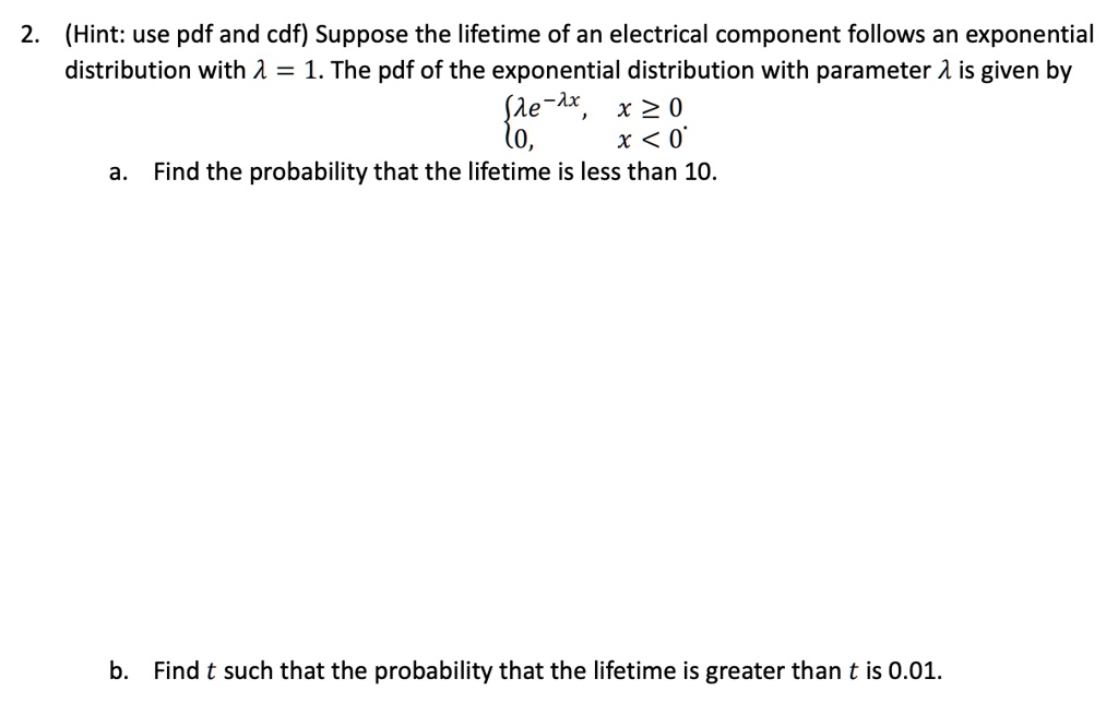 SOLVED: 2. (Hint: use pdf and cdf) Suppose the lifetime of an electrical component follows an ...