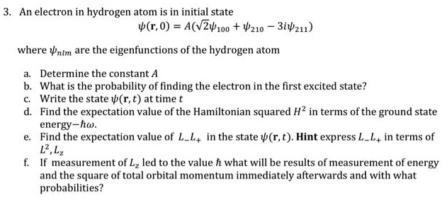 SOLVED: solve e and f only. 3. An electron in hydrogen atom is in initial state r,0=A2100+210 ...