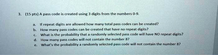 SOLVED: (15 pts) pass code is created using digits from the numbers ...