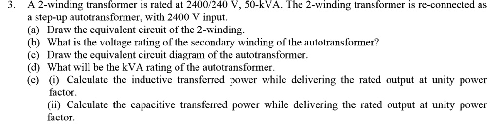SOLVED: A 2-winding transformer is rated at 2400/240 V, 50 kVA. The 2 ...