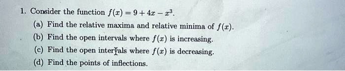 SOLVED: 1. Consider the function f=9+4x-x^3. a) Find the relative maxima and relative minima of ...