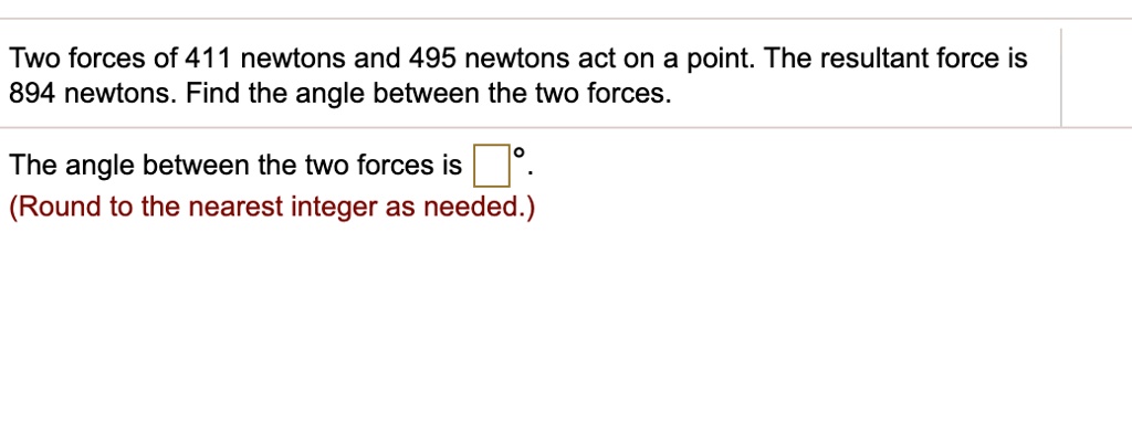 two forces of 411 newtons and 495 newtons act on a point the resultant ...