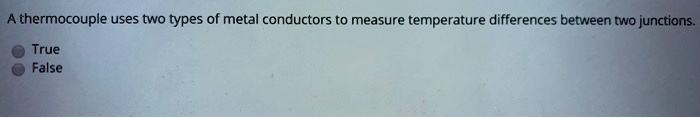SOLVED: A thermocouple uses two types of metal conductors to measure ...