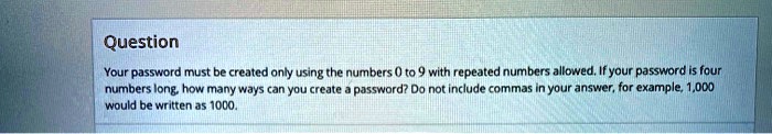 Question: Your password must be created using the numbers, with ...