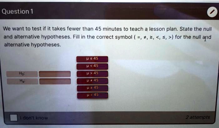 SOLVED:Question 1 We want to test if it takes fewer than 45 minutes to ...