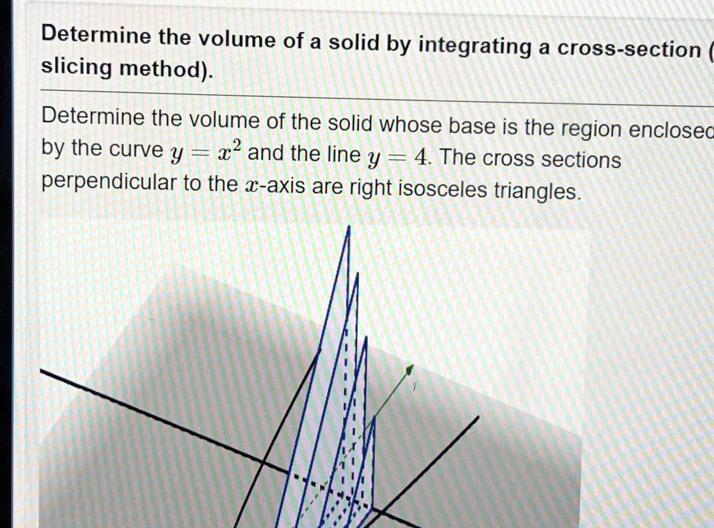 SOLVED: Determine the volume of a solid by integrating a cross-section slicing method. Determine ...