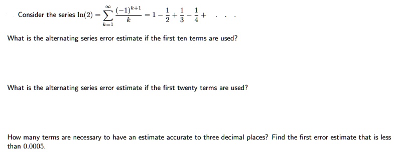 SOLVED: Consider the series In(2) = 2k*=1- 3 - What is the alternating series error estimate if ...