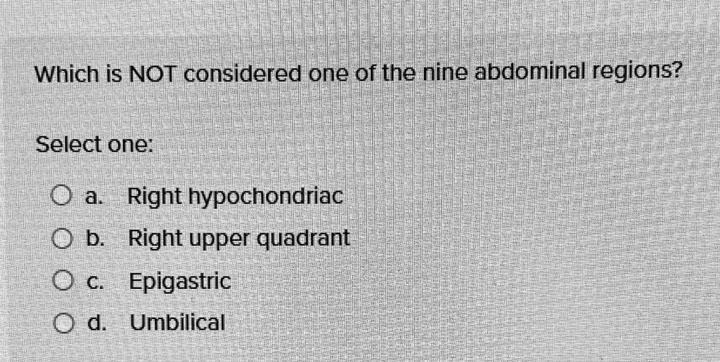 Which is NOT considered one of the nine abdominal regions? Select one ...