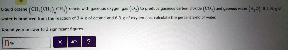 SOLVED: Liquld octane (CH,(CH,) CH; reacts with gaseous oxygen gas (02 ...