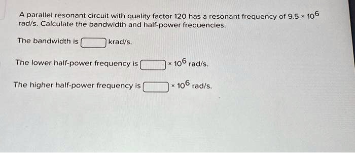 SOLVED: A parallel resonant circuit with quality factor 120 has a ...