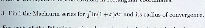SOLVED: Find the Maclaurin series for f In(1 + z)dx and its radius of convergence