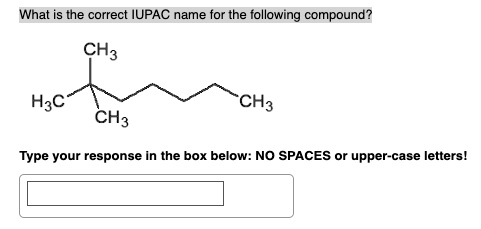 What is the correct IUPAC name for the following compound? CH3 H3C CH3 CH3 Type your response in ...
